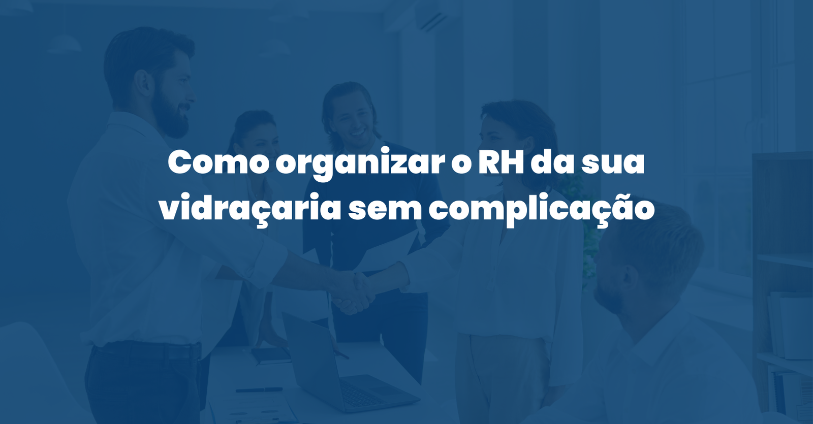 Como organizar o RH da sua vidraçaria sem complicação